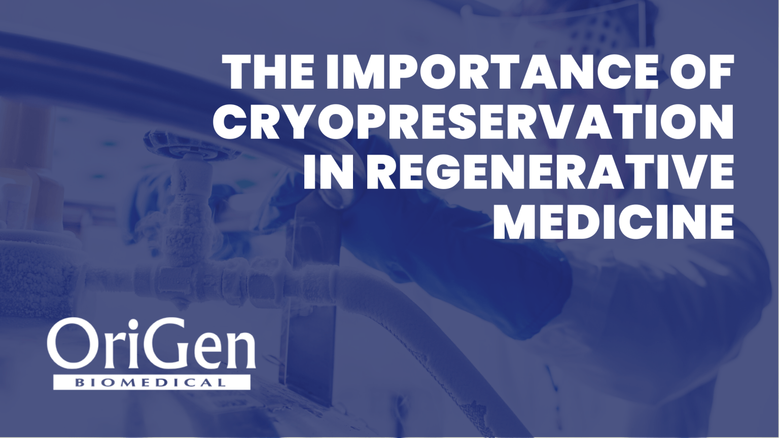 The Importance of Cryopreservation in Regenerative Medicine - OriGen Biomedical